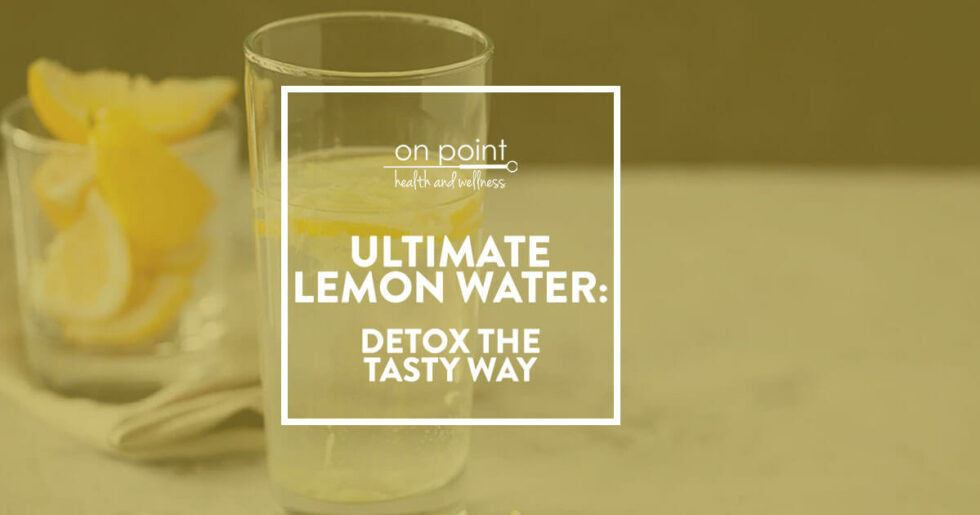 Ultimate Lemon Water Recipe For Daily Detox | On-Point Health ...